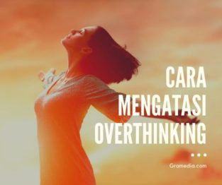 Cara Mengatasi Overthinking, Ini Penjelasan Lengkapnya